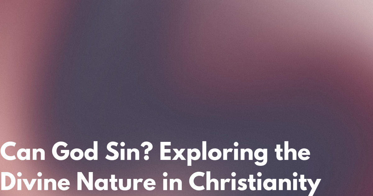 Can God Sin? Exploring the Divine Nature in Christianity