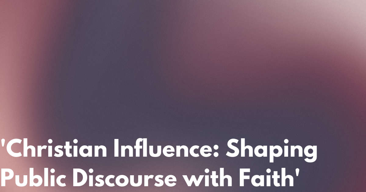 'Christian Influence: Shaping Public Discourse with Faith'