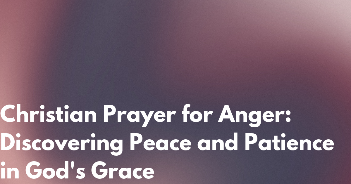 Christian Prayer for Anger: Discovering Peace and Patience in God's Grace