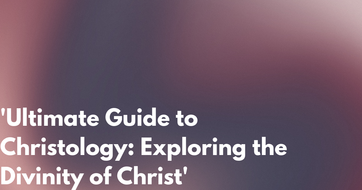 'Ultimate Guide to Christology: Exploring the Divinity of Christ'