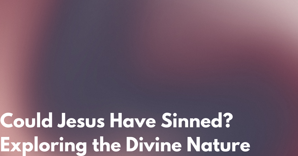 Could Jesus Have Sinned? Exploring the Divine Nature