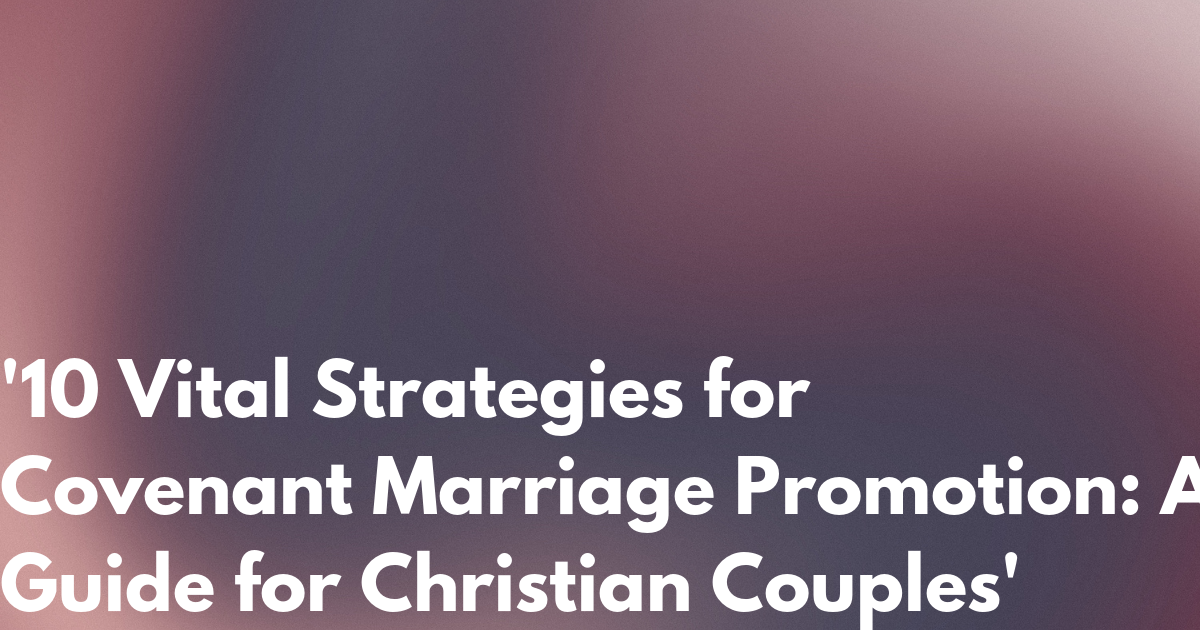 '10 Vital Strategies for Covenant Marriage Promotion: A Guide for ...