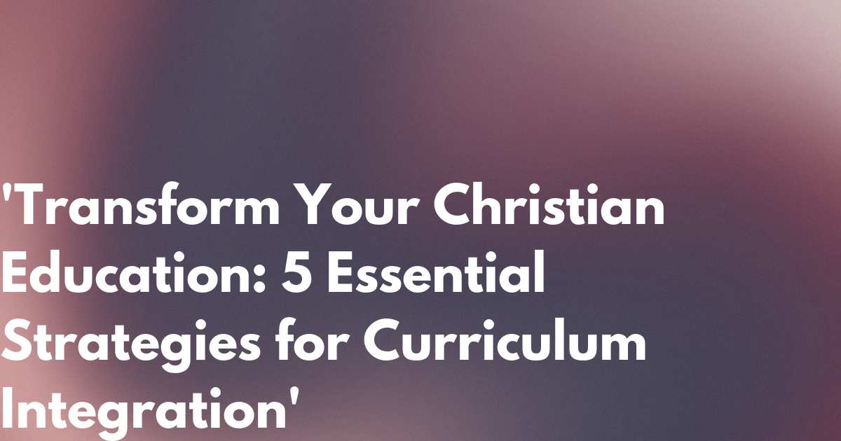 'Transform Your Christian Education: 5 Essential Strategies for ...