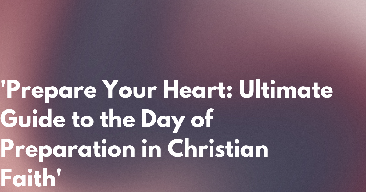 'Prepare Your Heart: Ultimate Guide to the Day of Preparation in ...