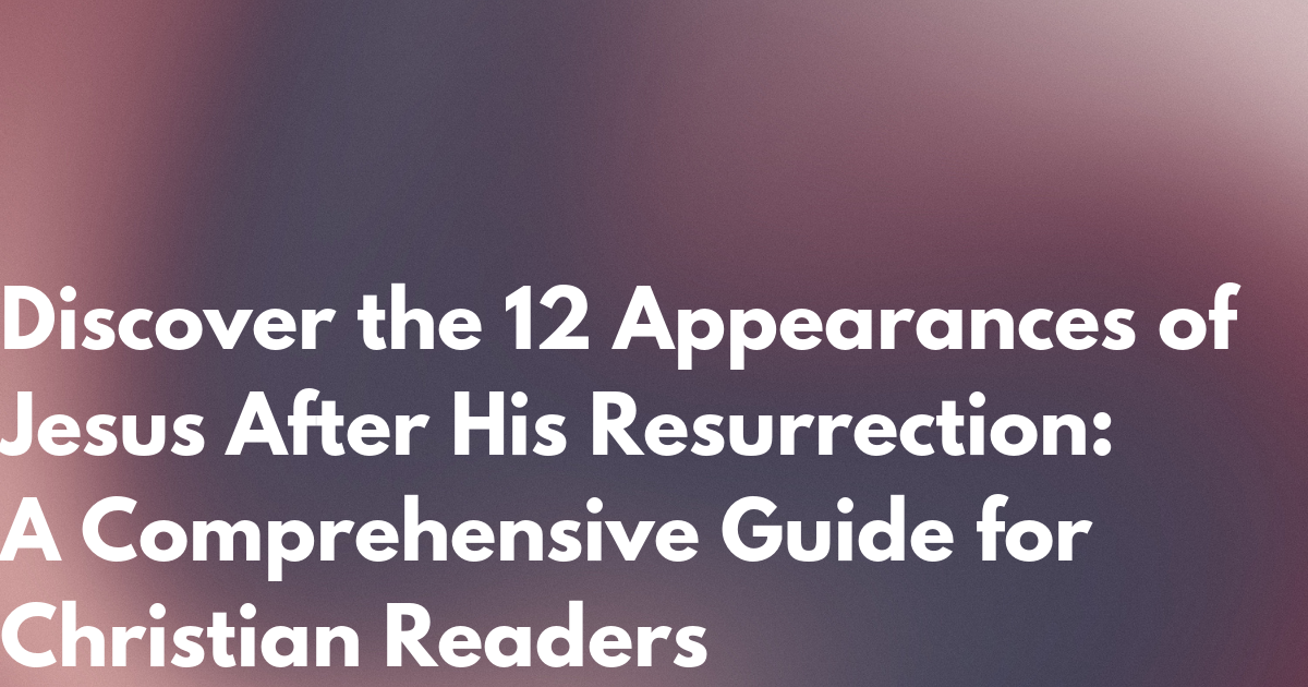 Discover the 12 Appearances of Jesus After His Resurrection: A ...