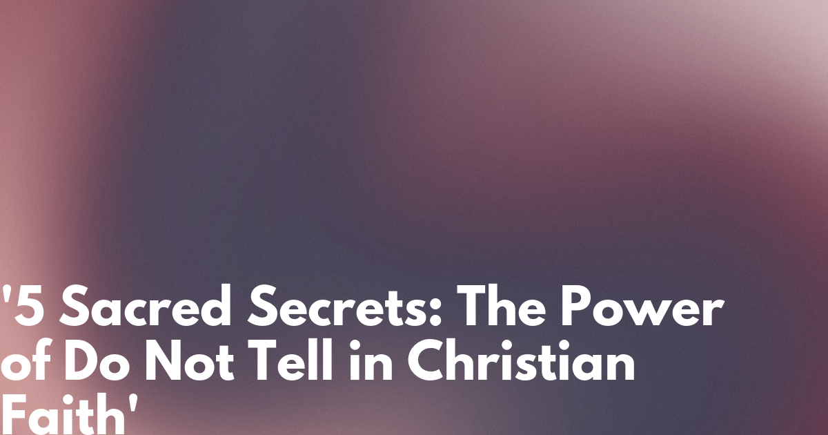 '5 Sacred Secrets: The Power of Do Not Tell in Christian Faith'