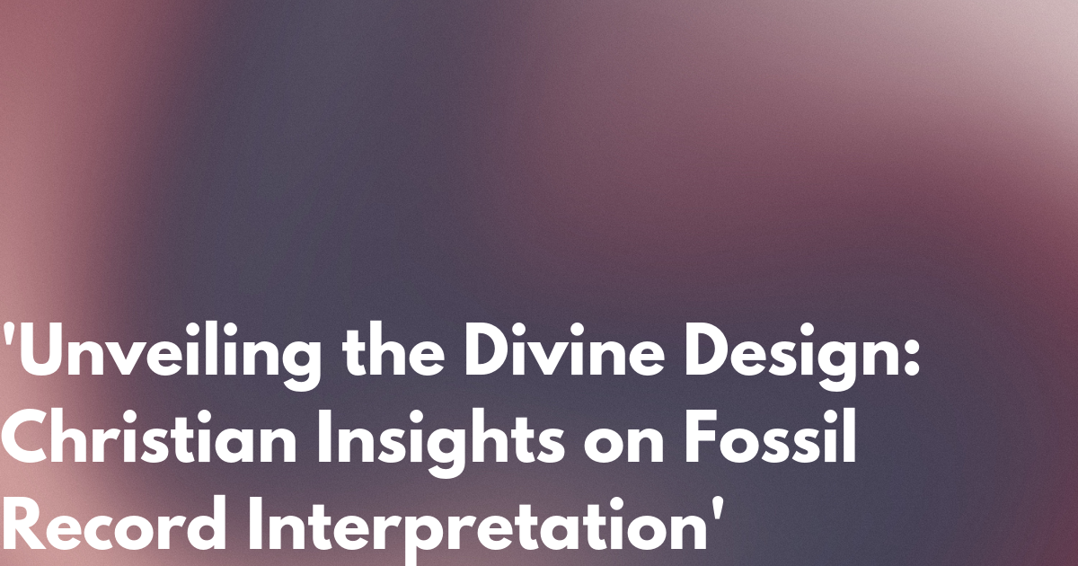 'Unveiling the Divine Design: Christian Insights on Fossil Record ...