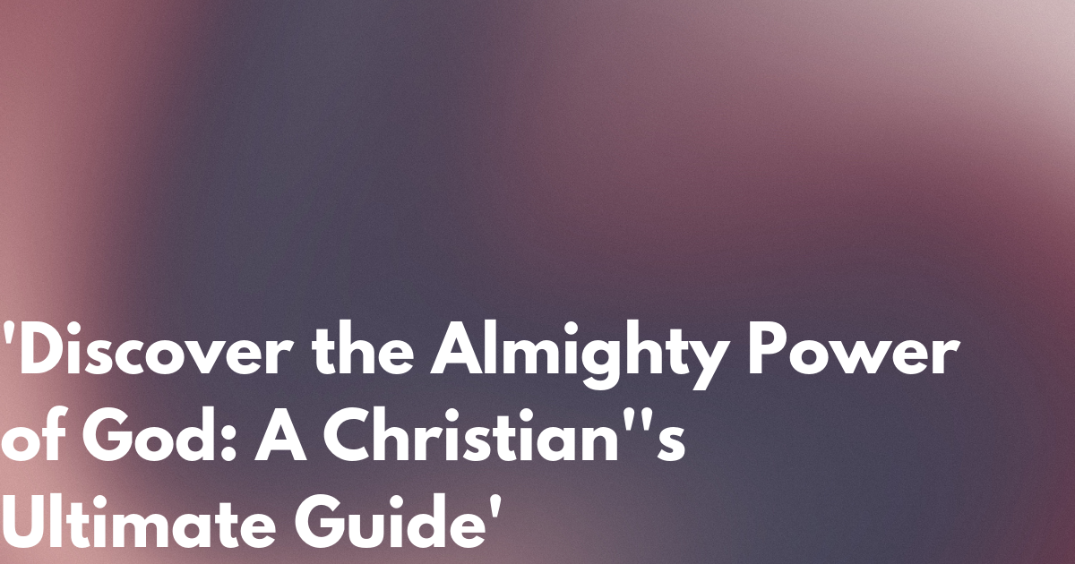 "Discover the Almighty Power of God: A Christian's Ultimate Guide"