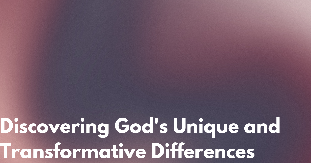 Discovering God's Unique and Transformative Differences