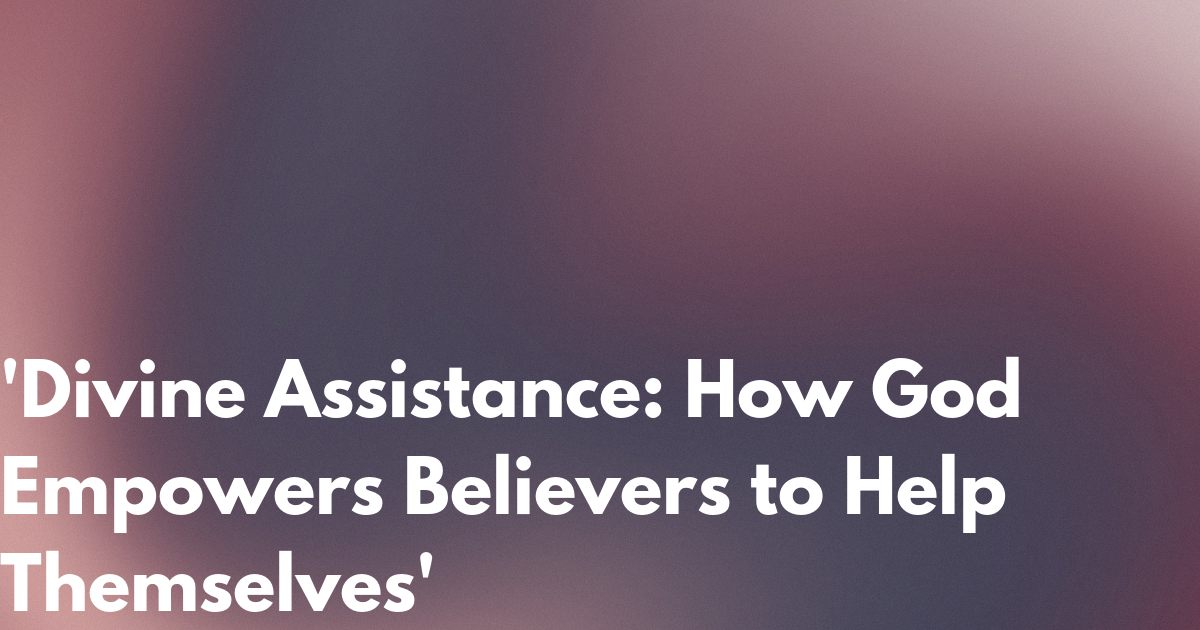 'Divine Assistance: How God Empowers Believers to Help Themselves'