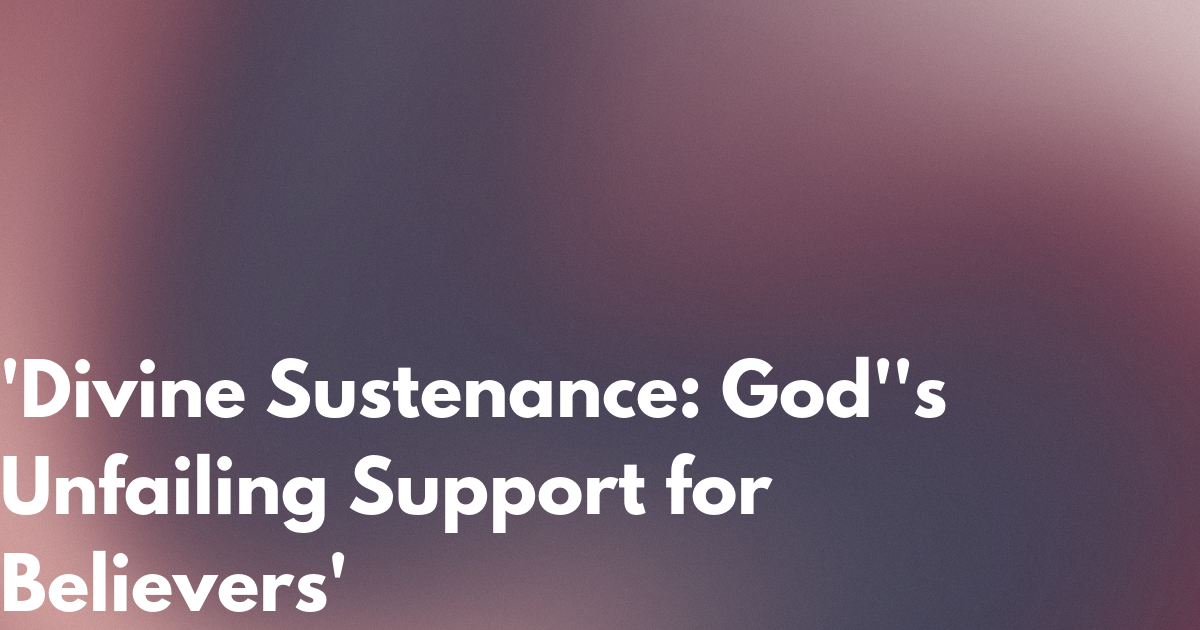 "Divine Sustenance: God's Unfailing Support for Believers"