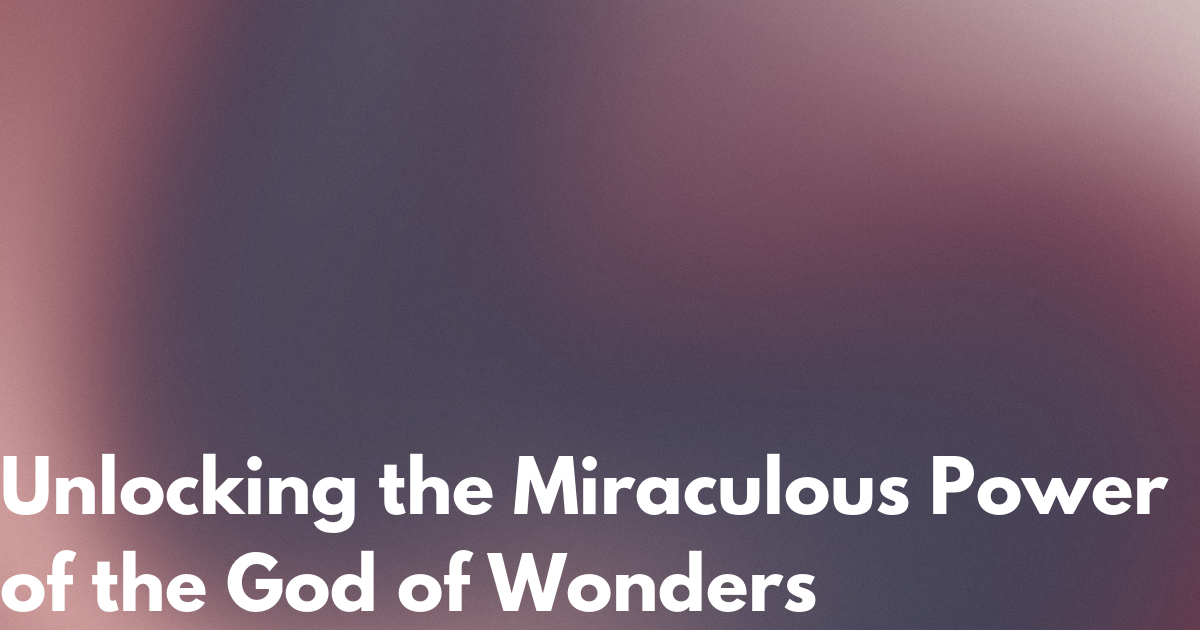 Unlocking the Miraculous Power of the God of Wonders