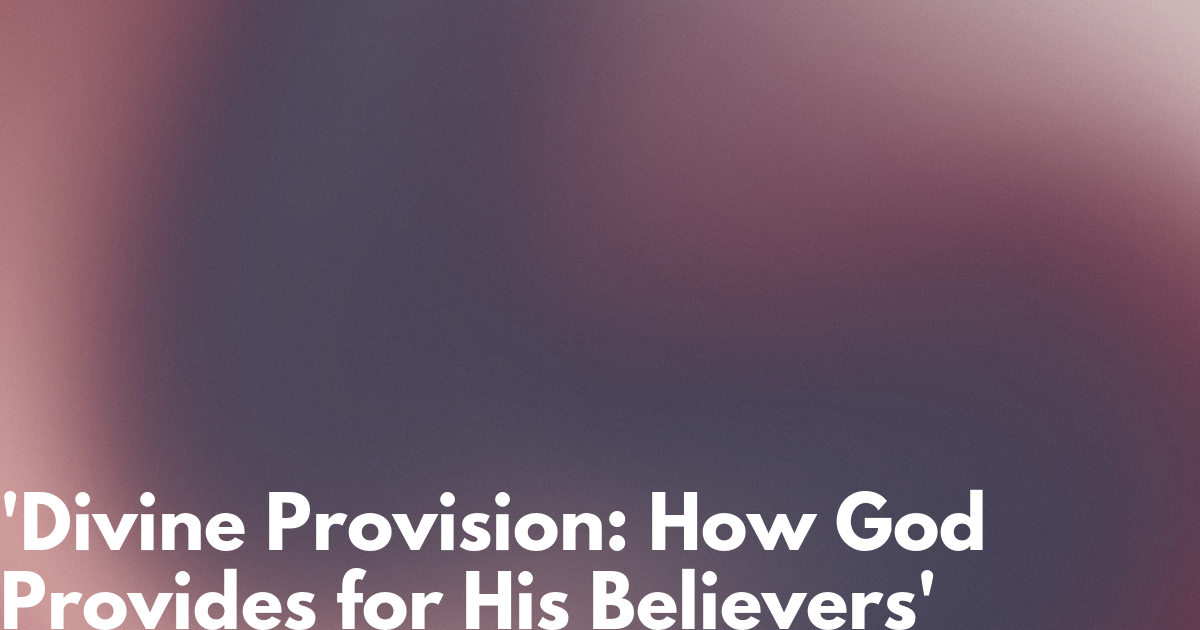 'Divine Provision: How God Provides for His Believers'