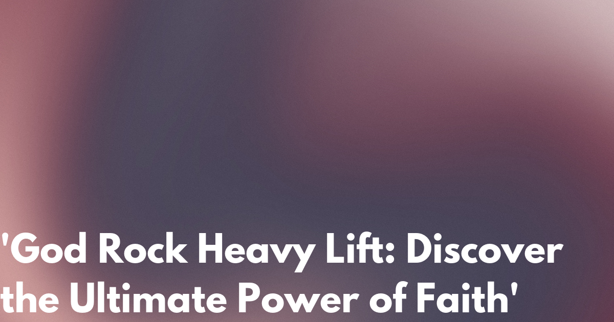 'God Rock Heavy Lift: Discover the Ultimate Power of Faith'