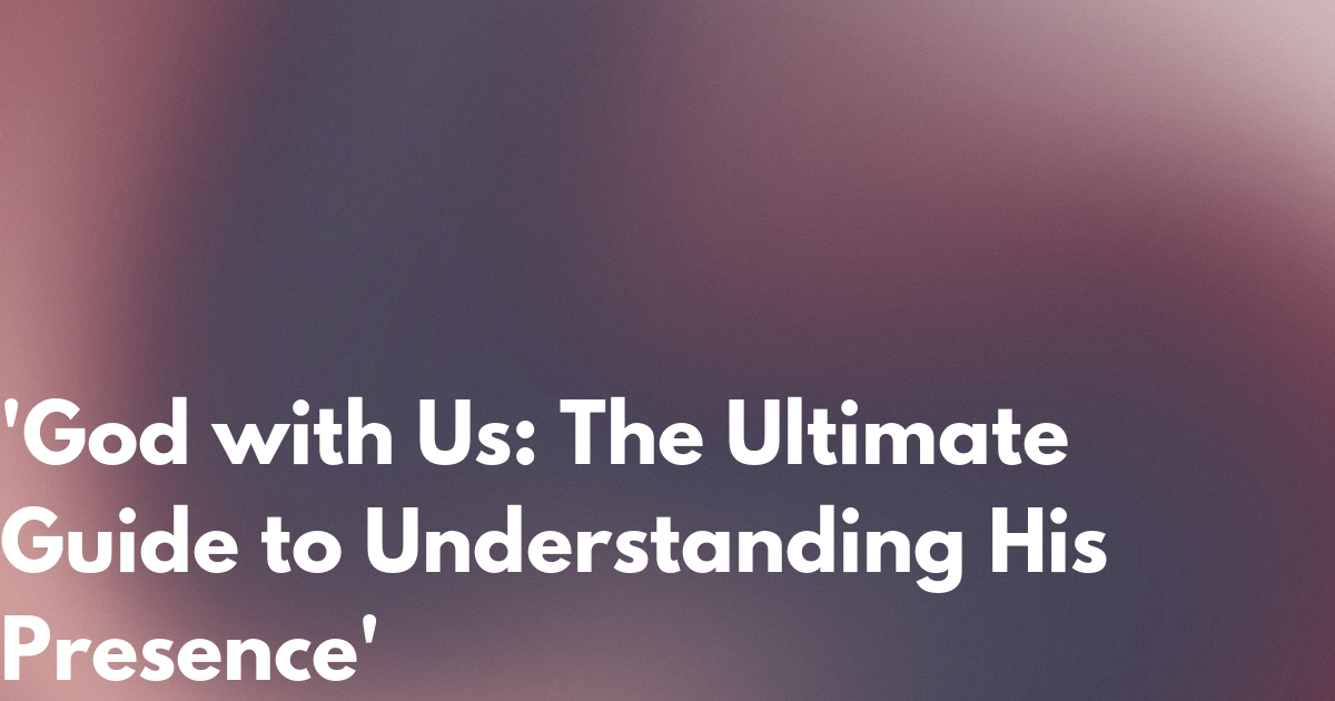 'God with Us: The Ultimate Guide to Understanding His Presence'