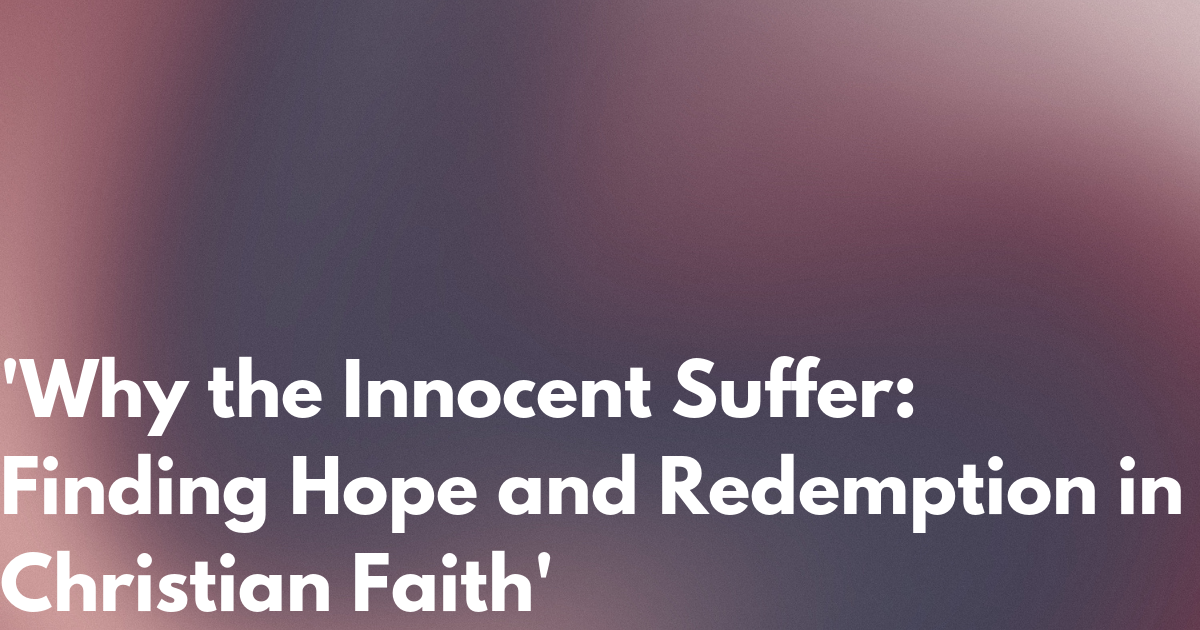 'Why the Innocent Suffer: Finding Hope and Redemption in Christian Faith'