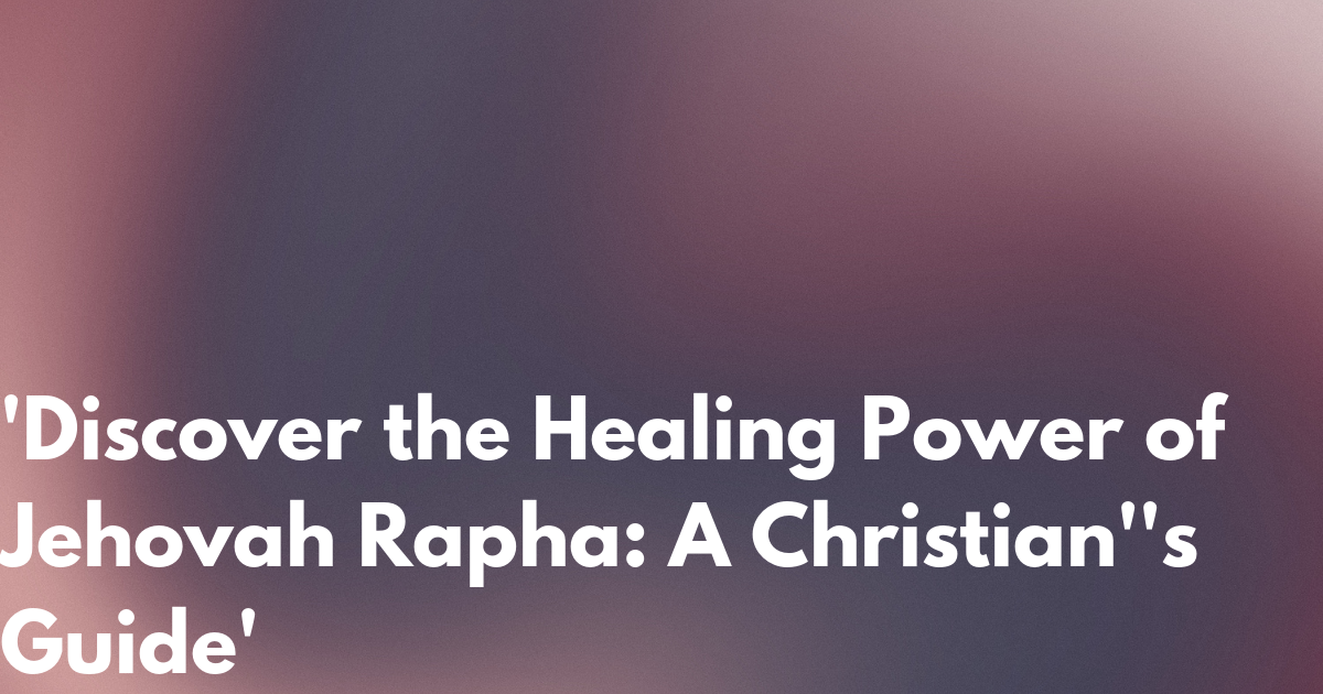 "Discover the Healing Power of Jehovah Rapha: A Christian's Guide"