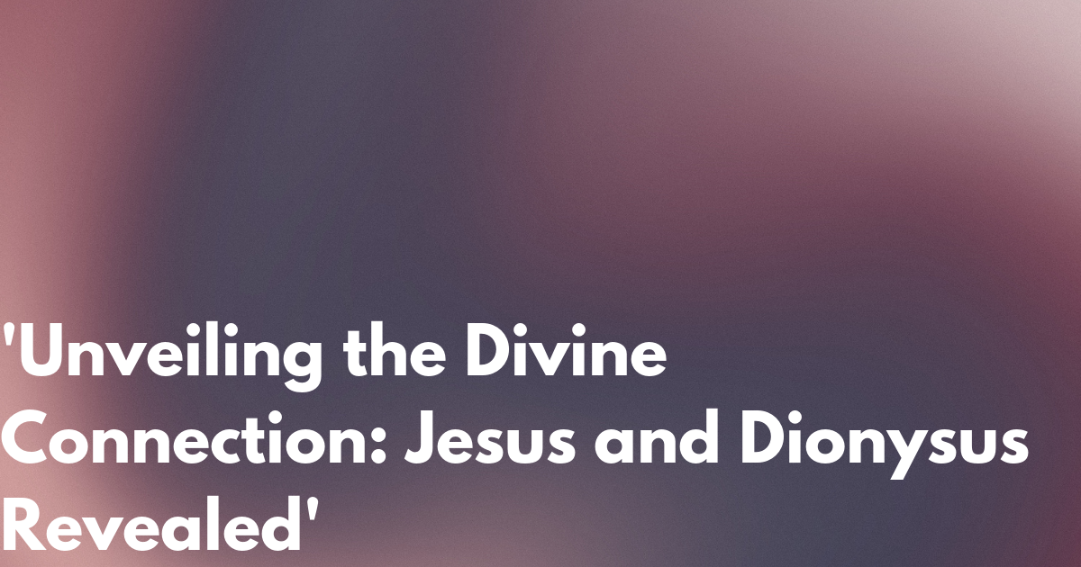 'Unveiling the Divine Connection: Jesus and Dionysus Revealed'