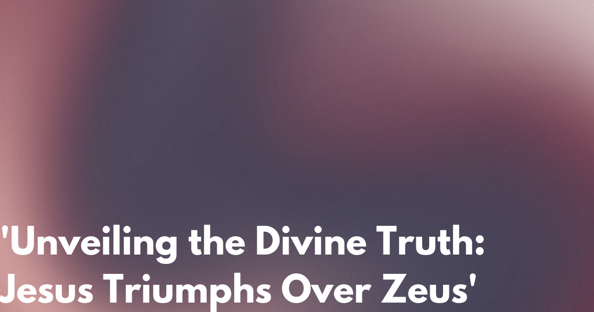 'Unveiling the Divine Truth: Jesus Triumphs Over Zeus'
