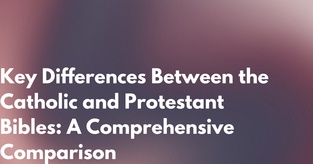 Key Differences Between the Catholic and Protestant Bibles: A ...
