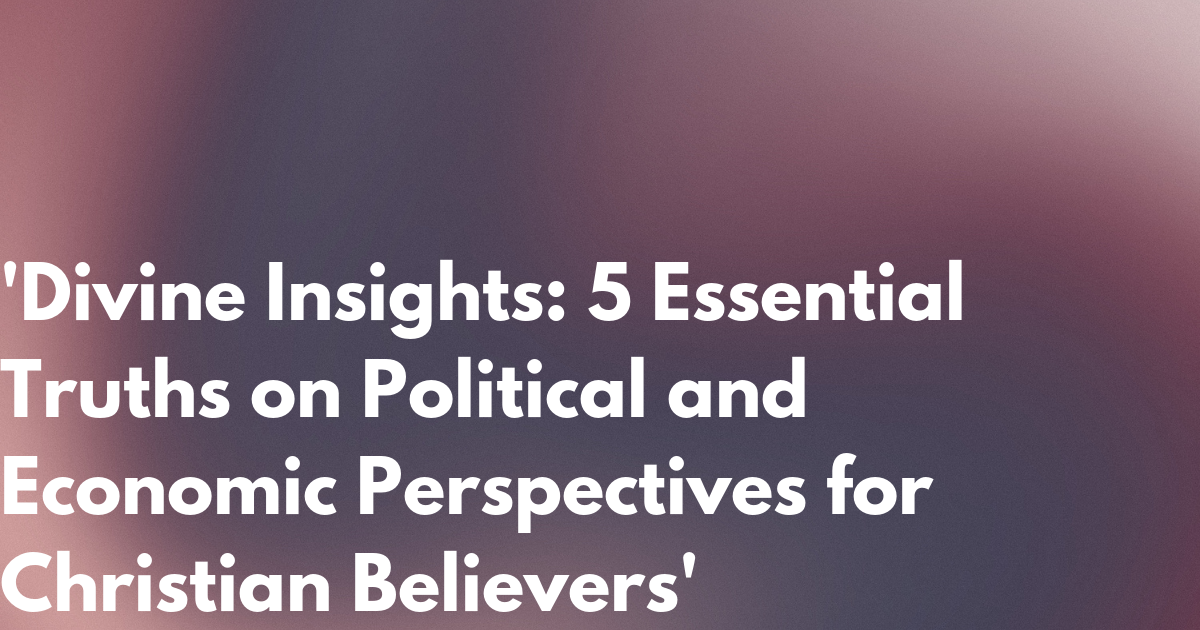 'Divine Insights: 5 Essential Truths on Political and Economic ...