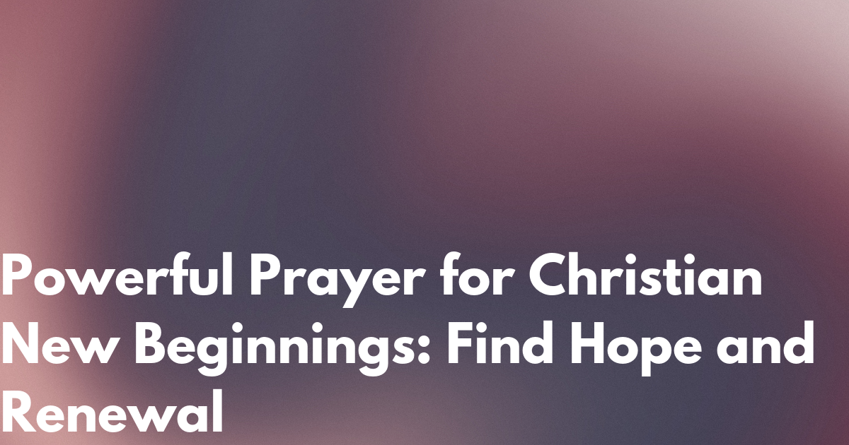 Powerful Prayer for Christian New Beginnings: Find Hope and Renewal