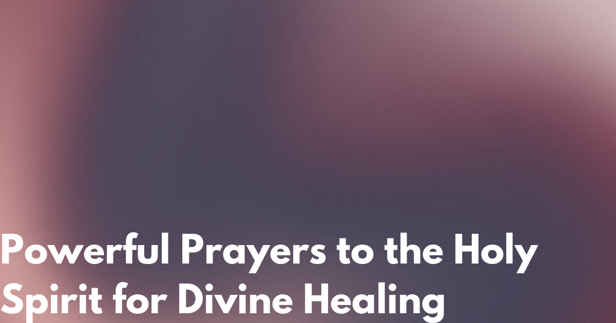 Powerful Prayers to the Holy Spirit for Divine Healing