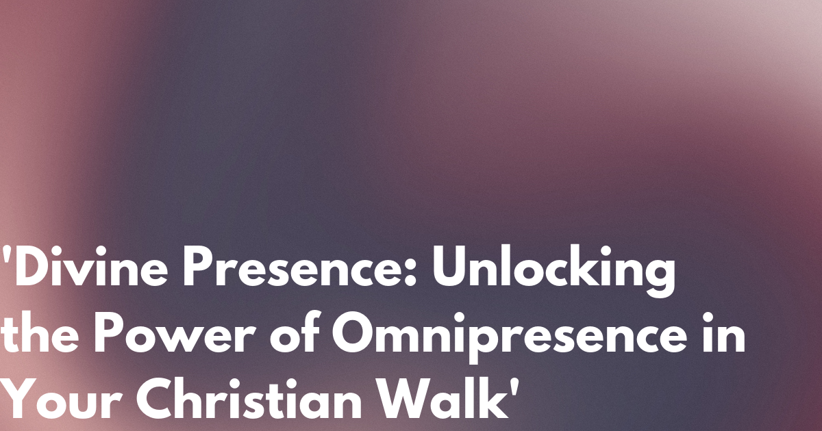'Divine Presence: Unlocking the Power of Omnipresence in Your Christian ...