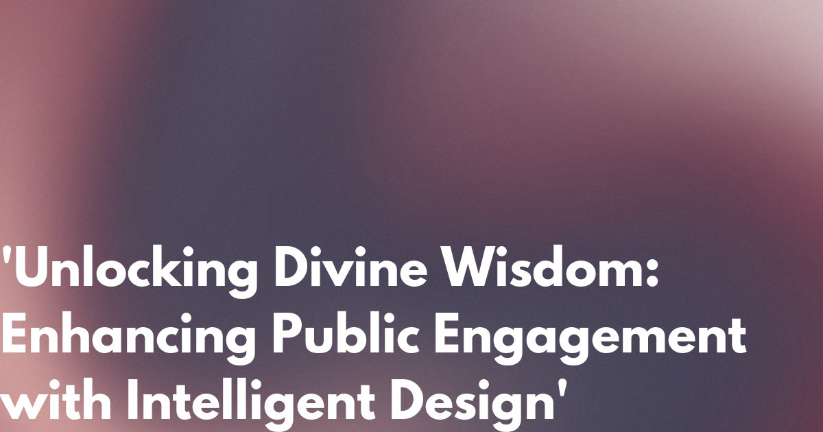 'Unlocking Divine Wisdom: Enhancing Public Engagement with Intelligent Design'