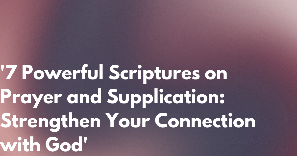 7 Powerful Scriptures on Prayer and Supplication: Strengthen Your ...
