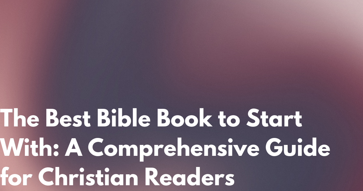 The Best Bible Book to Start With: A Comprehensive Guide for Christian ...