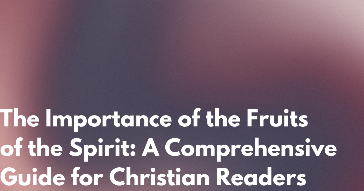 The Importance of the Fruits of the Spirit: A Comprehensive Guide for ...