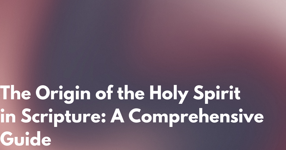 The Origin of the Holy Spirit in Scripture: A Comprehensive Guide