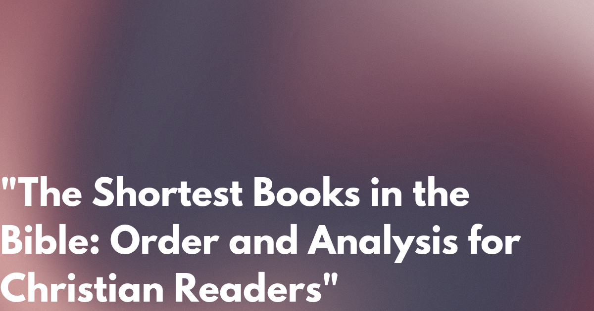 The Shortest Books in the Bible: Order and Analysis for Christian Readers