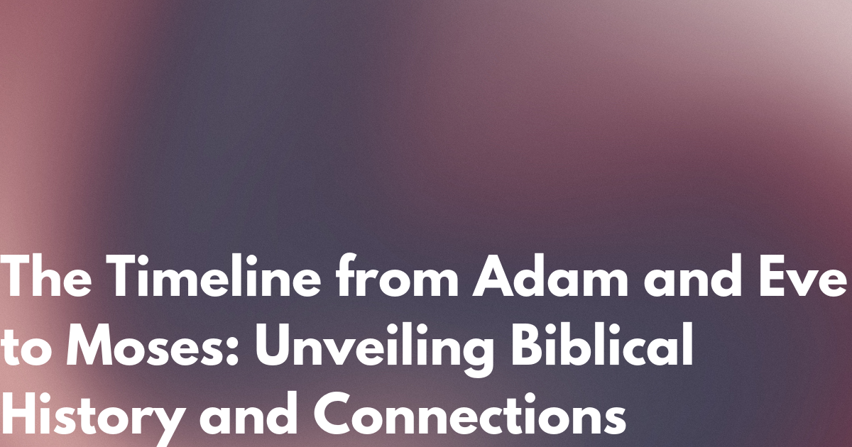 The Timeline from Adam and Eve to Moses: Unveiling Biblical History and ...