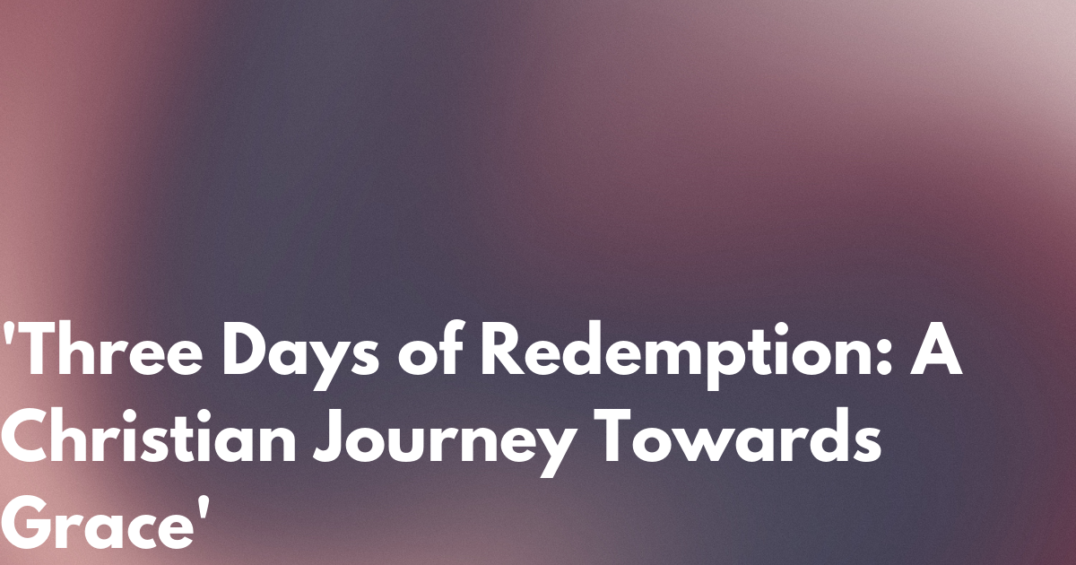 'Three Days of Redemption: A Christian Journey Towards Grace'