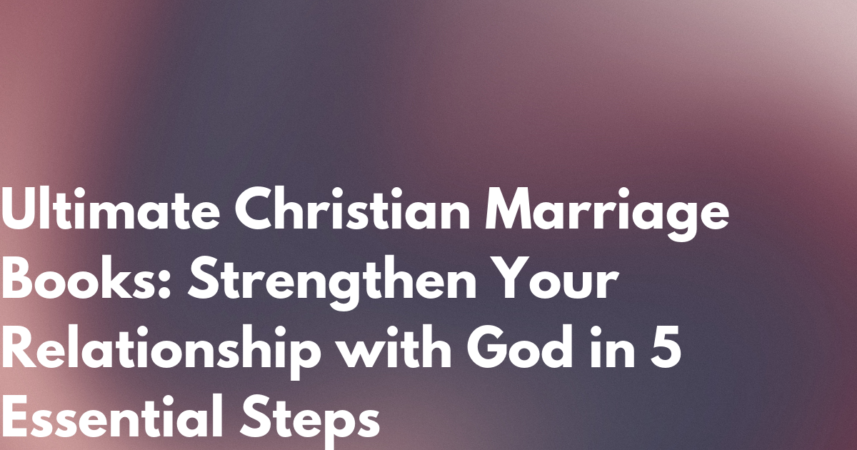 Ultimate Christian Marriage Books: Strengthen Your Relationship with ...