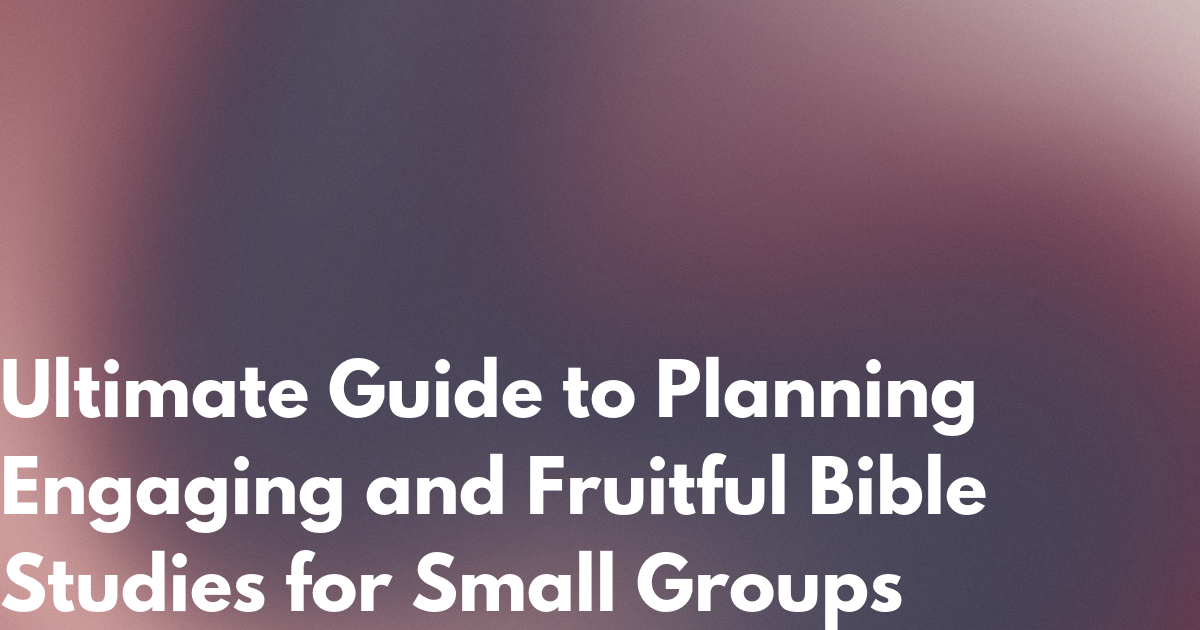 Ultimate Guide to Planning Engaging and Fruitful Bible Studies for ...
