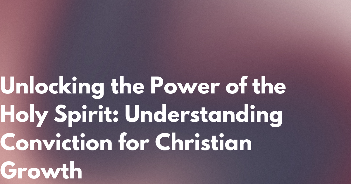 Unlocking the Power of the Holy Spirit: Understanding Conviction for ...