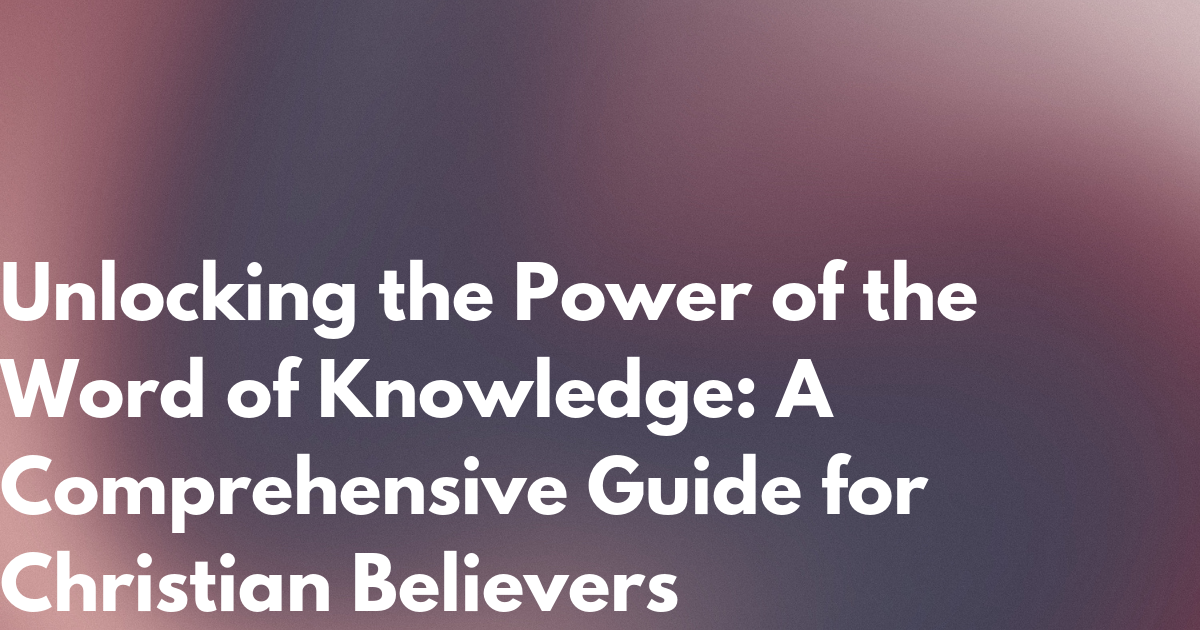 Unlocking the Power of the Word of Knowledge: A Comprehensive Guide for ...