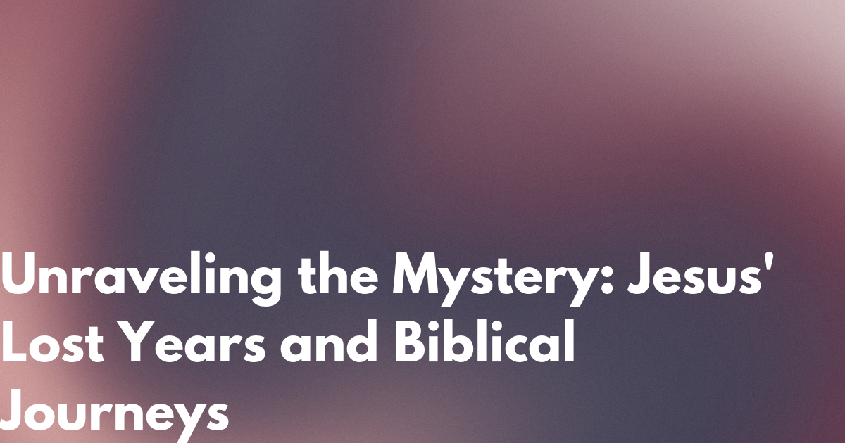 Unraveling the Mystery: Jesus' Lost Years and Biblical Journeys