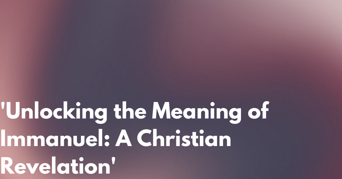 'Unlocking the Meaning of Immanuel: A Christian Revelation'
