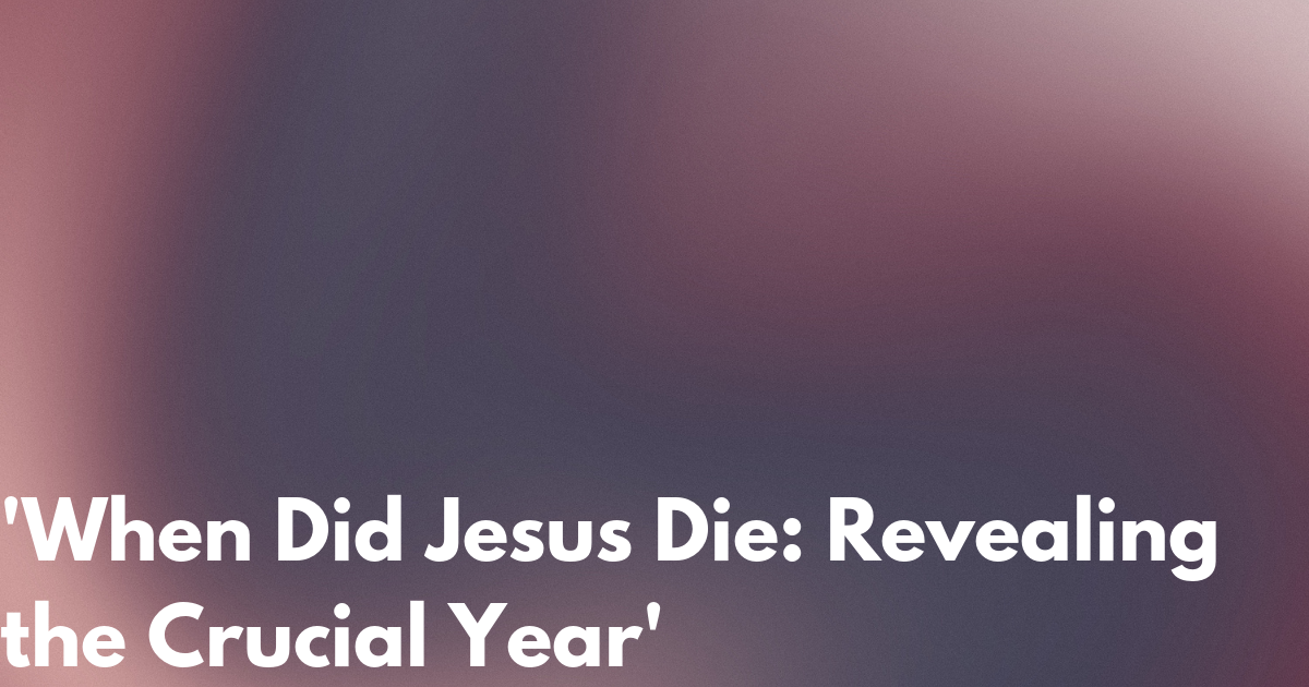 'When Did Jesus Die: Revealing the Crucial Year'